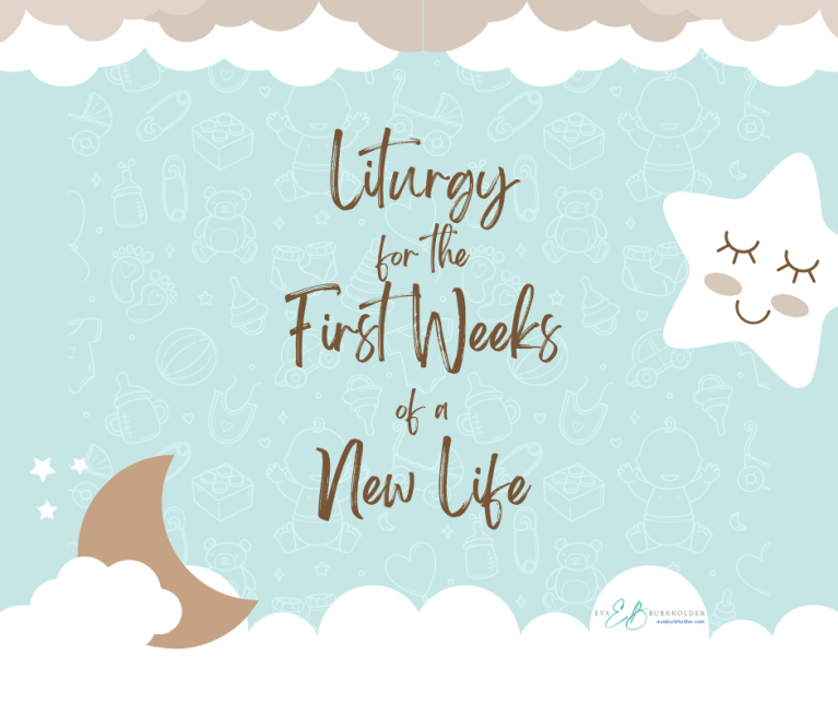 Liturgy for the First Weeks of a New Life | Pondered Treasures